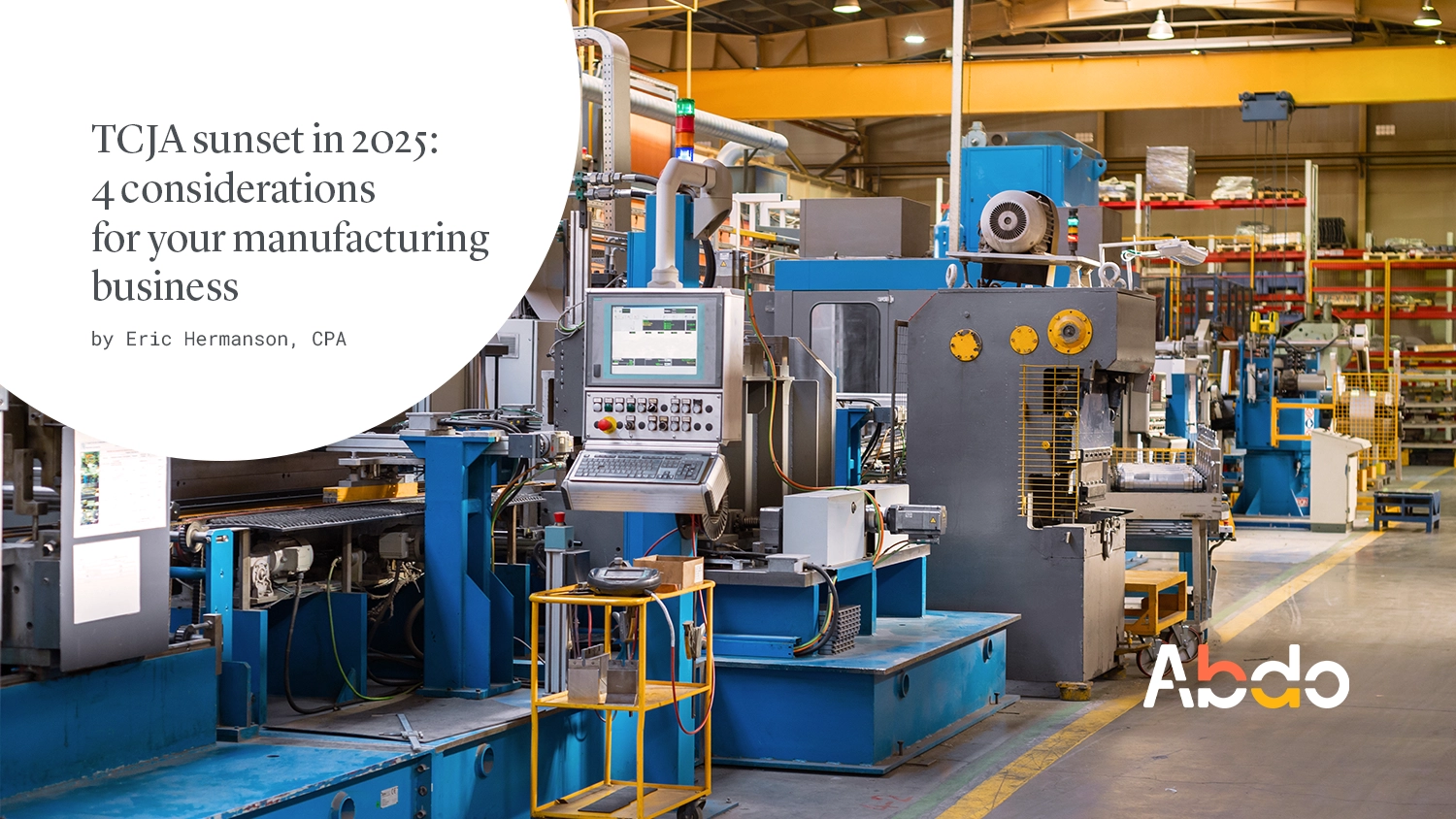 TCJA sunset in 2025: 4 considerations for your manufacturing business - Abdo
